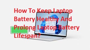How To Keep Laptop Battery Healthy And Prolong Laptop Battery Lifespan ...