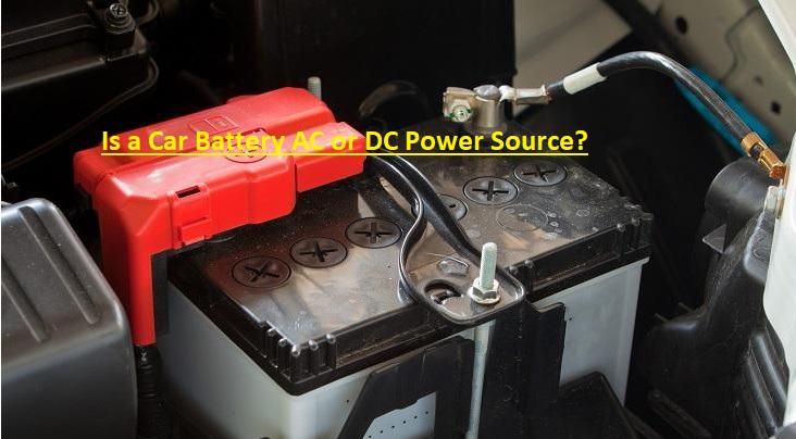 Is a Car Battery AC or DC Power Source? - The Engineering Knowledge