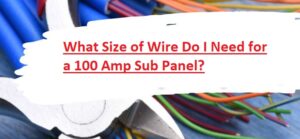 What Size of Wire Do I Need for a 100 Amp Sub Panel?