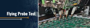 What is a PCB Flying Probe Test and How Does it Work in 2023?