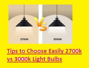 Tips to Choose Easily 2700k vs 3000k Light Bulbs? 2023 Guide